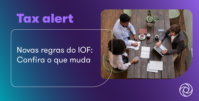 Novas regras do IOF: Confira o que muda | Grant Thornton
